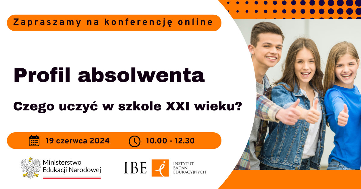 Konferencja „Profil Absolwenta. Czego uczyć w szkole XXI wieku?” - IBE PIB